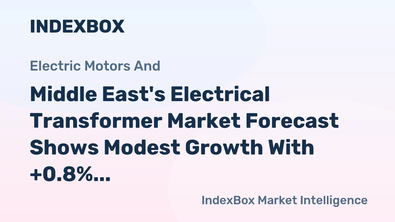 Middle East's Electrical Transformer Market Forecast Shows Modest Growth With +0.8% Value CAGR