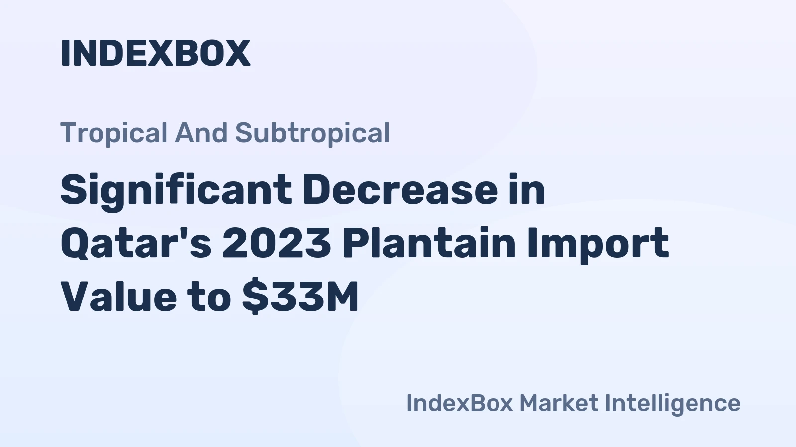 Significant Decrease in Qatar's 2023 Plantain Import Value to $33M