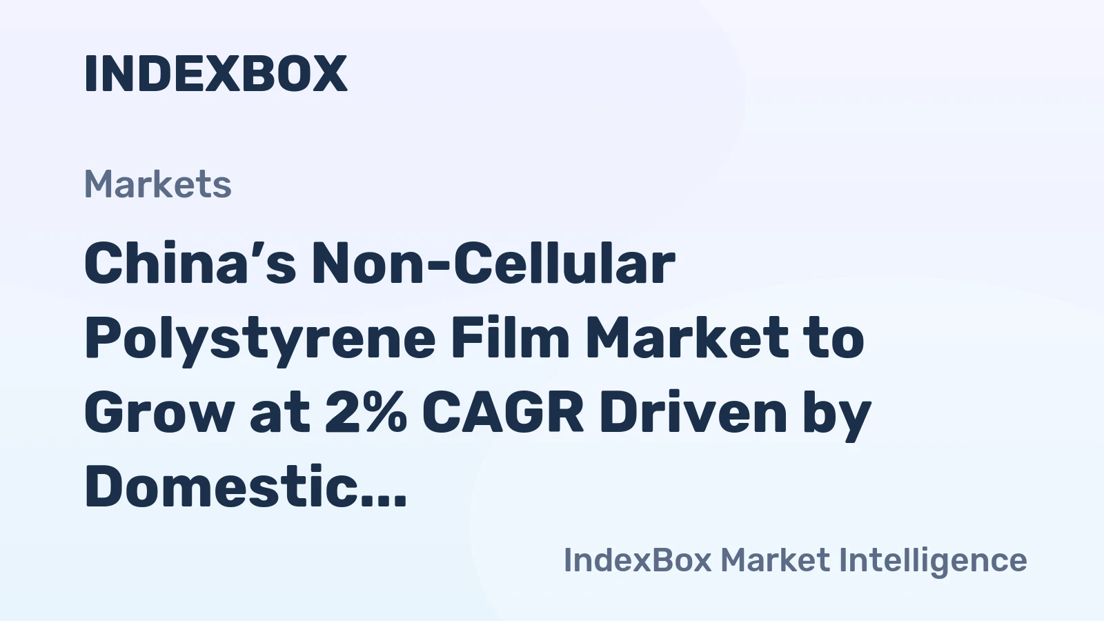 China’s Non-Cellular Polystyrene Film Market to Grow at 2% CAGR Driven by Domestic Demand