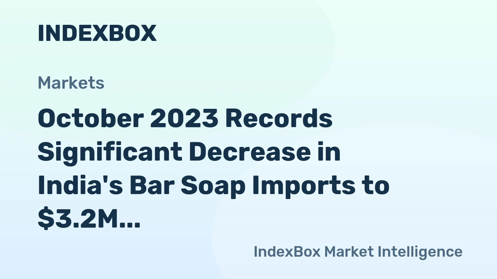 October 2023 Records Significant Decrease in India's Bar Soap Imports to $3.2M