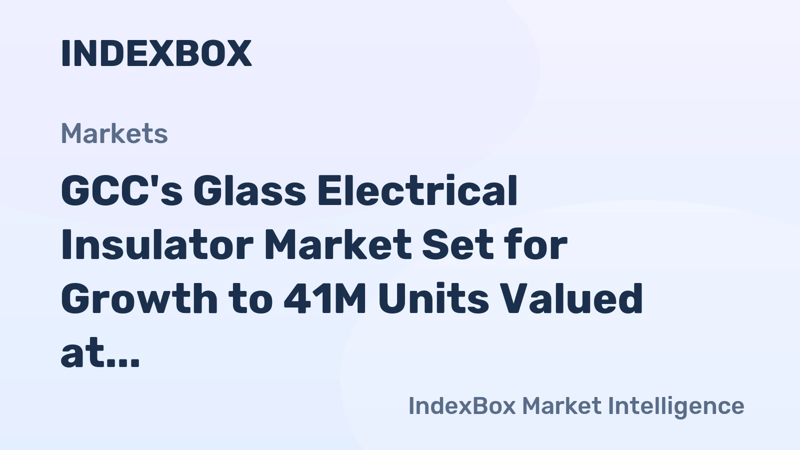 GCC's Glass Electrical Insulator Market Set for Growth to 41M Units Valued at $145M