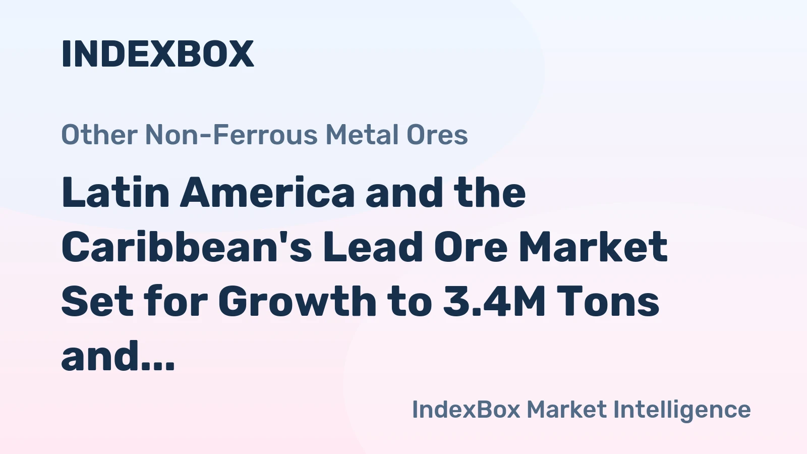 Latin America and the Caribbean's Lead Ore Market Set for Growth to 3.4M Tons and $11.6B