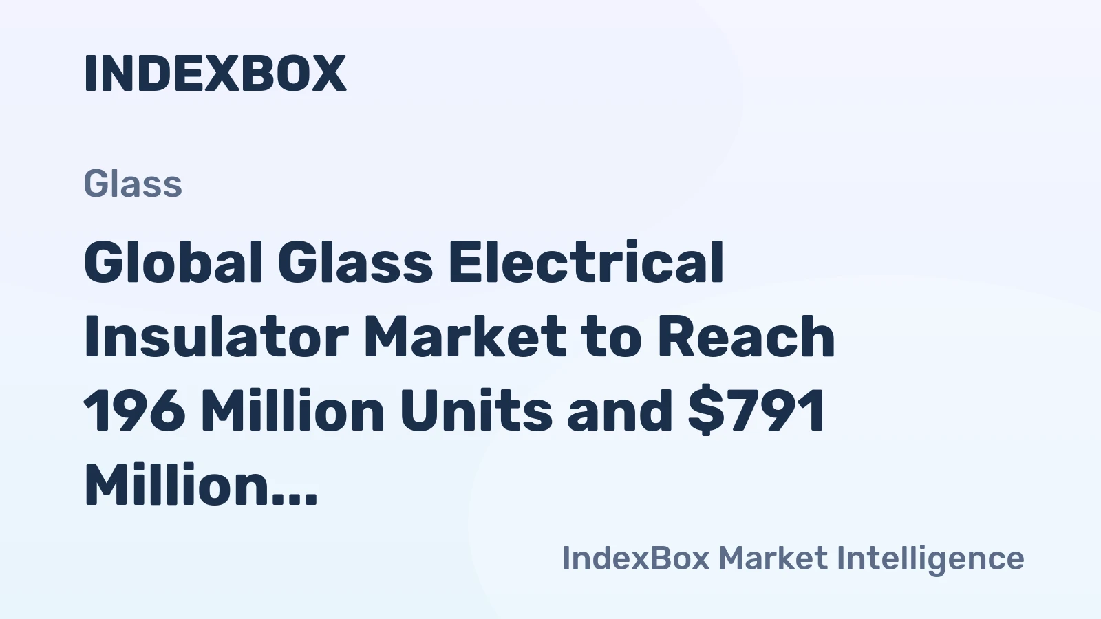 Global Glass Electrical Insulator Market to Reach 196 Million Units and $791 Million by 2035
