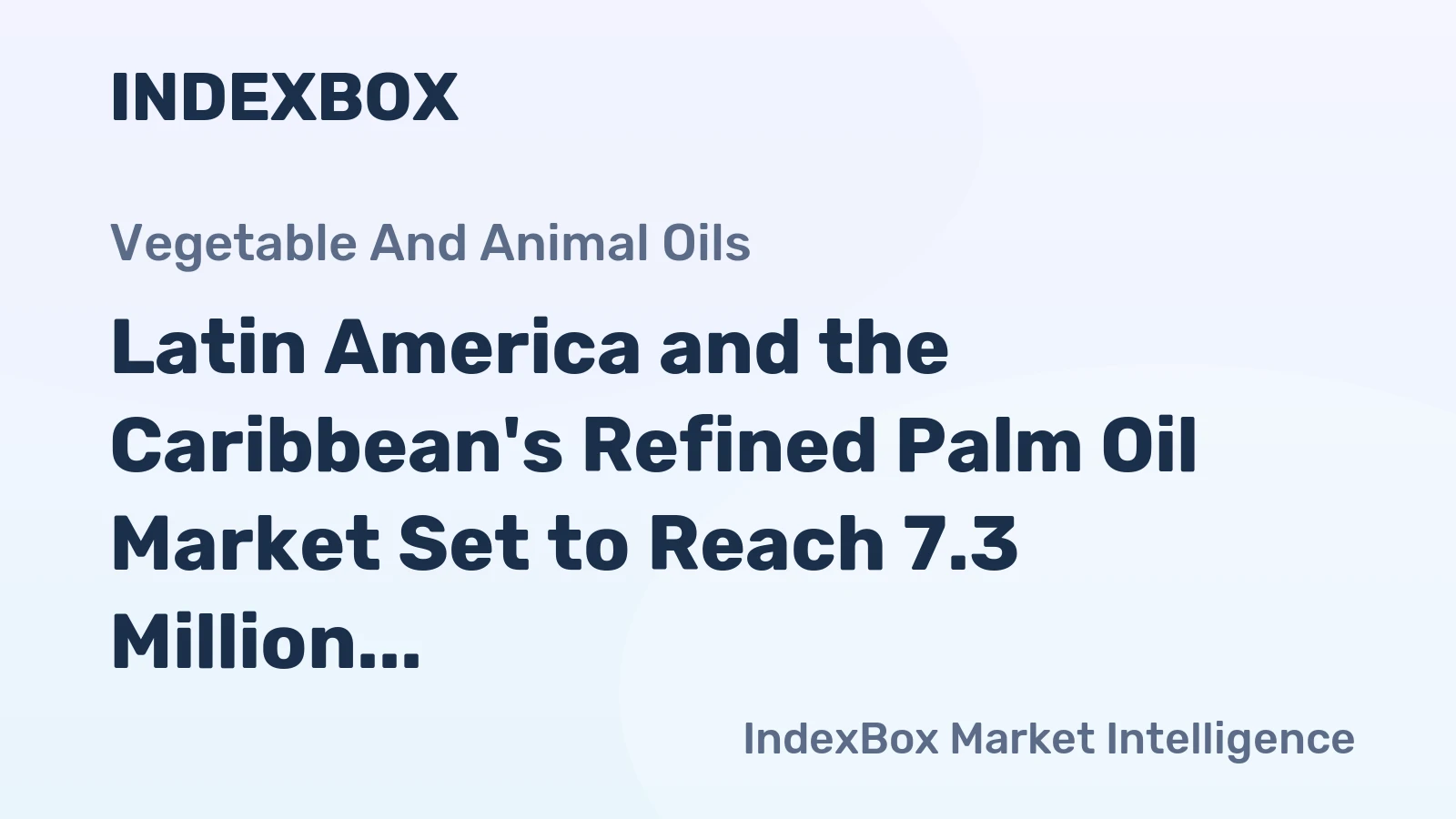 Latin America and the Caribbean's Refined Palm Oil Market Set to Reach 7.3 Million Tons and $10 Billion