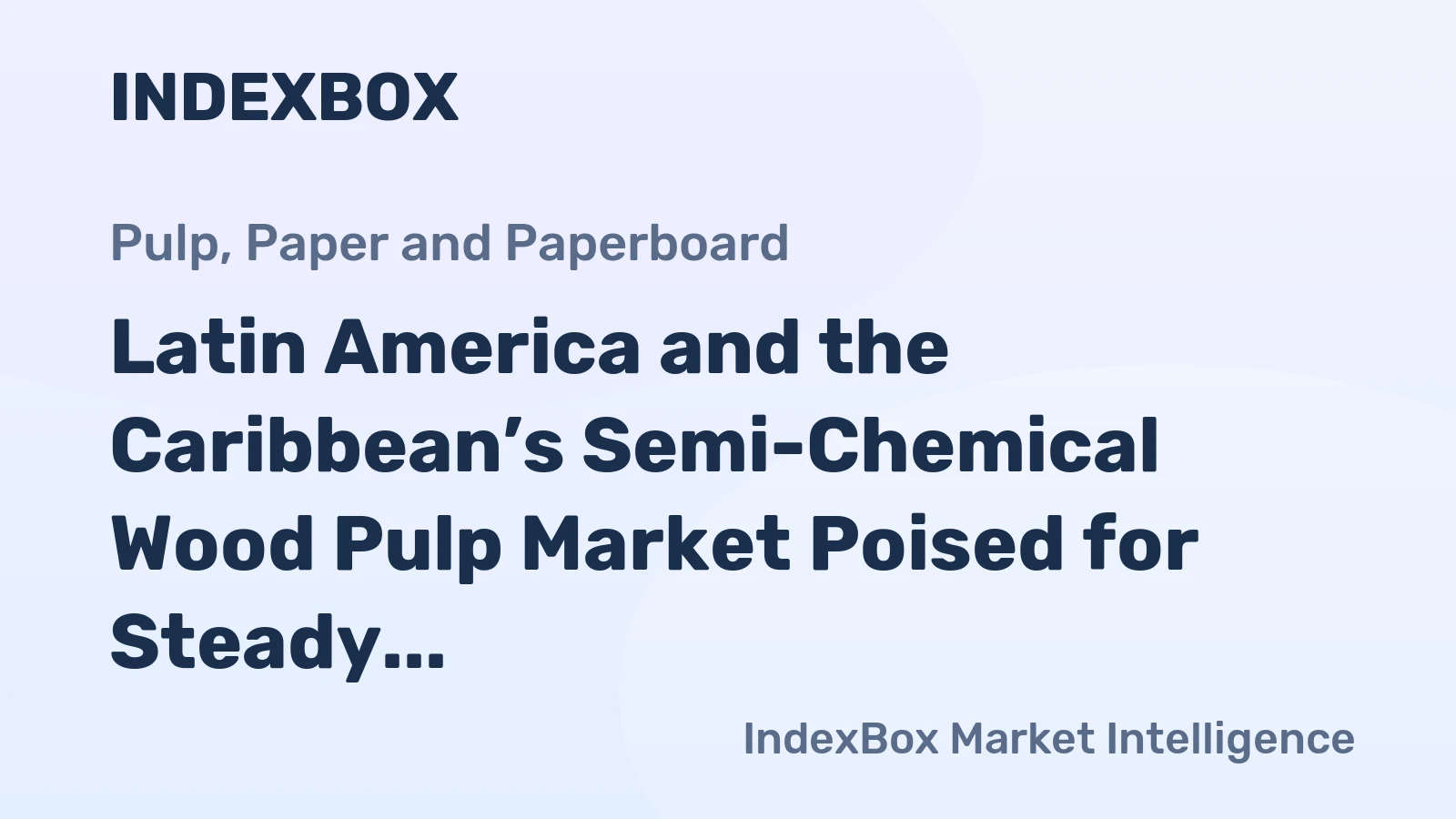 Latin America and the Caribbean’s Semi-Chemical Wood Pulp Market Poised for Steady Growth with a +3.1% CAGR in Value