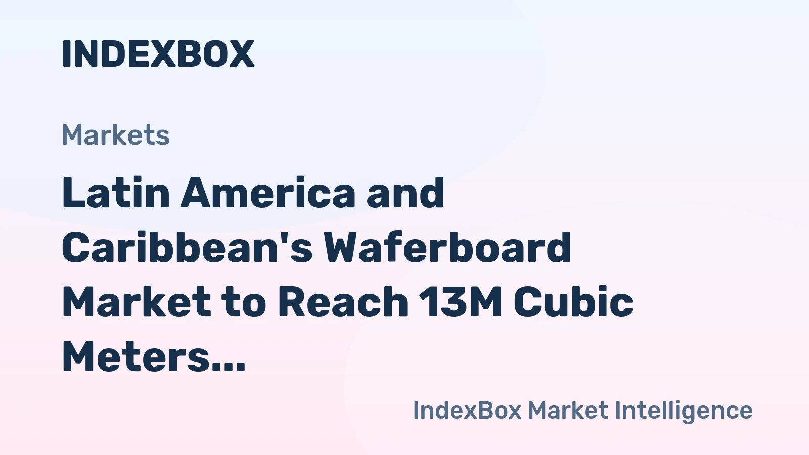 Latin America and Caribbean's Waferboard Market to Reach 13M Cubic Meters and $3.6B by 2035