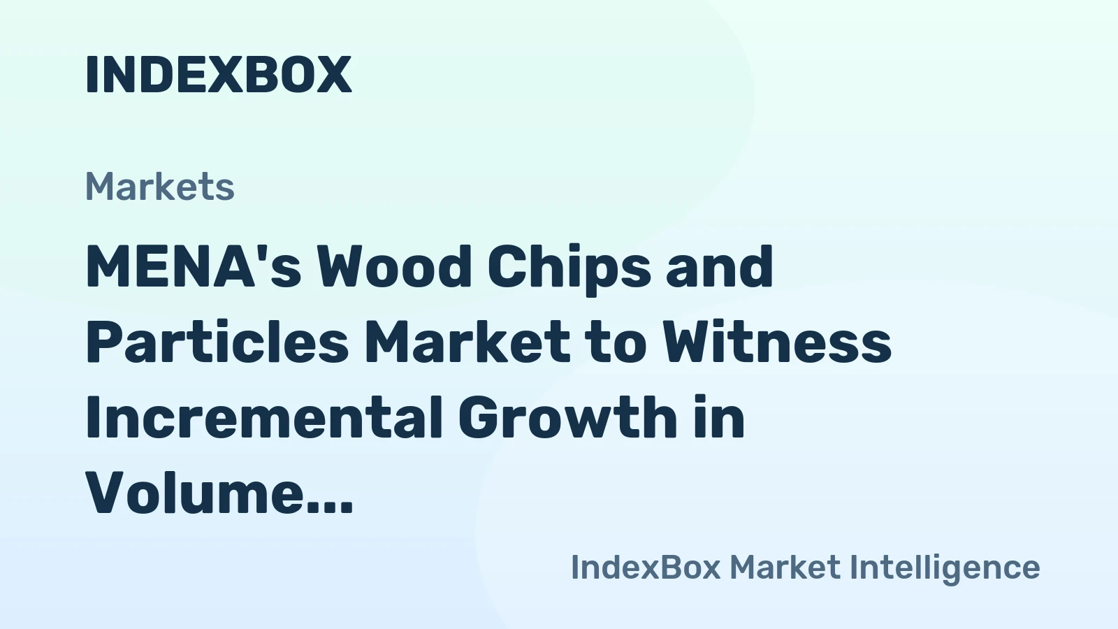 MENA's Wood Chips and Particles Market to Witness Incremental Growth in Volume and Value