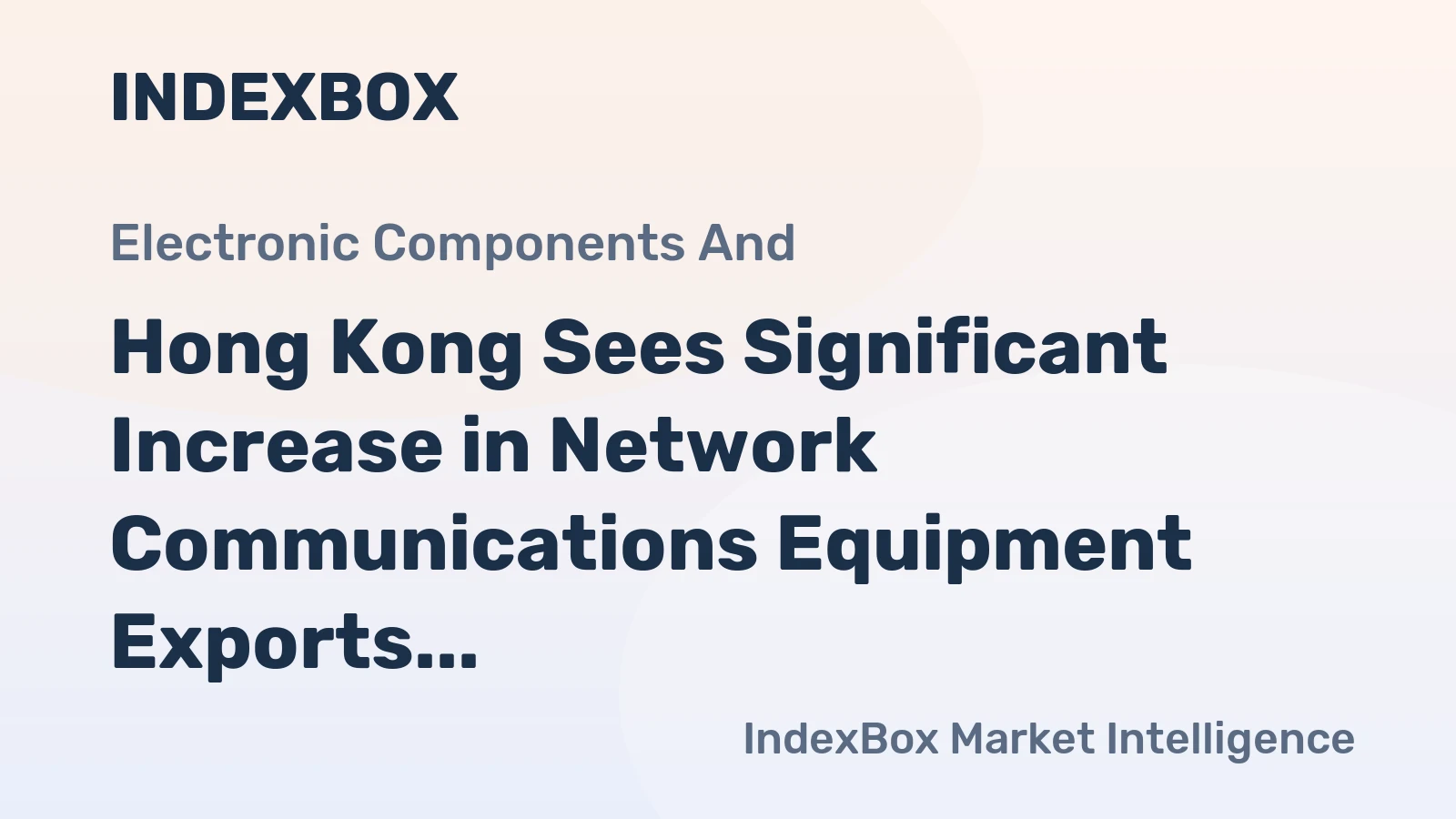 Hong Kong Sees Significant Increase in Network Communications Equipment Exports, Hitting $12.5 Billion in 2023