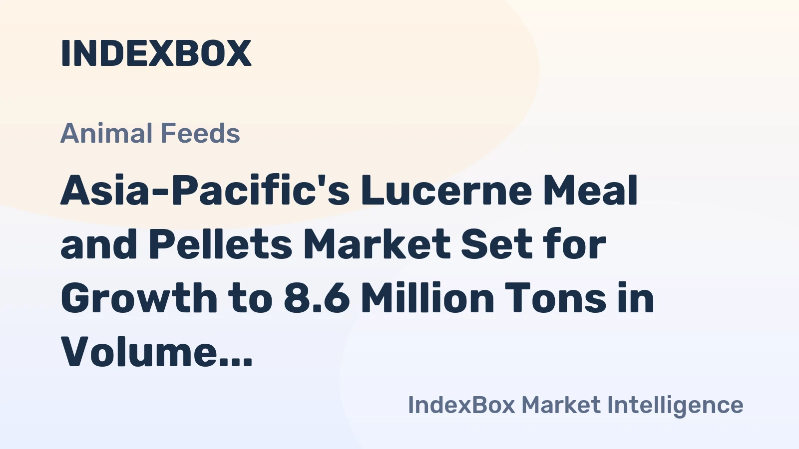 Asia-Pacific's Lucerne Meal and Pellets Market Set for Growth to 8.6 Million Tons in Volume and $6.5 Billion in Value