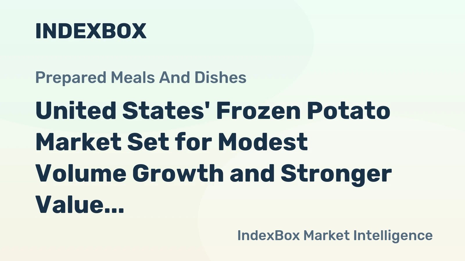United States' Frozen Potato Market Set for Modest Volume Growth and Stronger Value Increase to $5.8 Billion