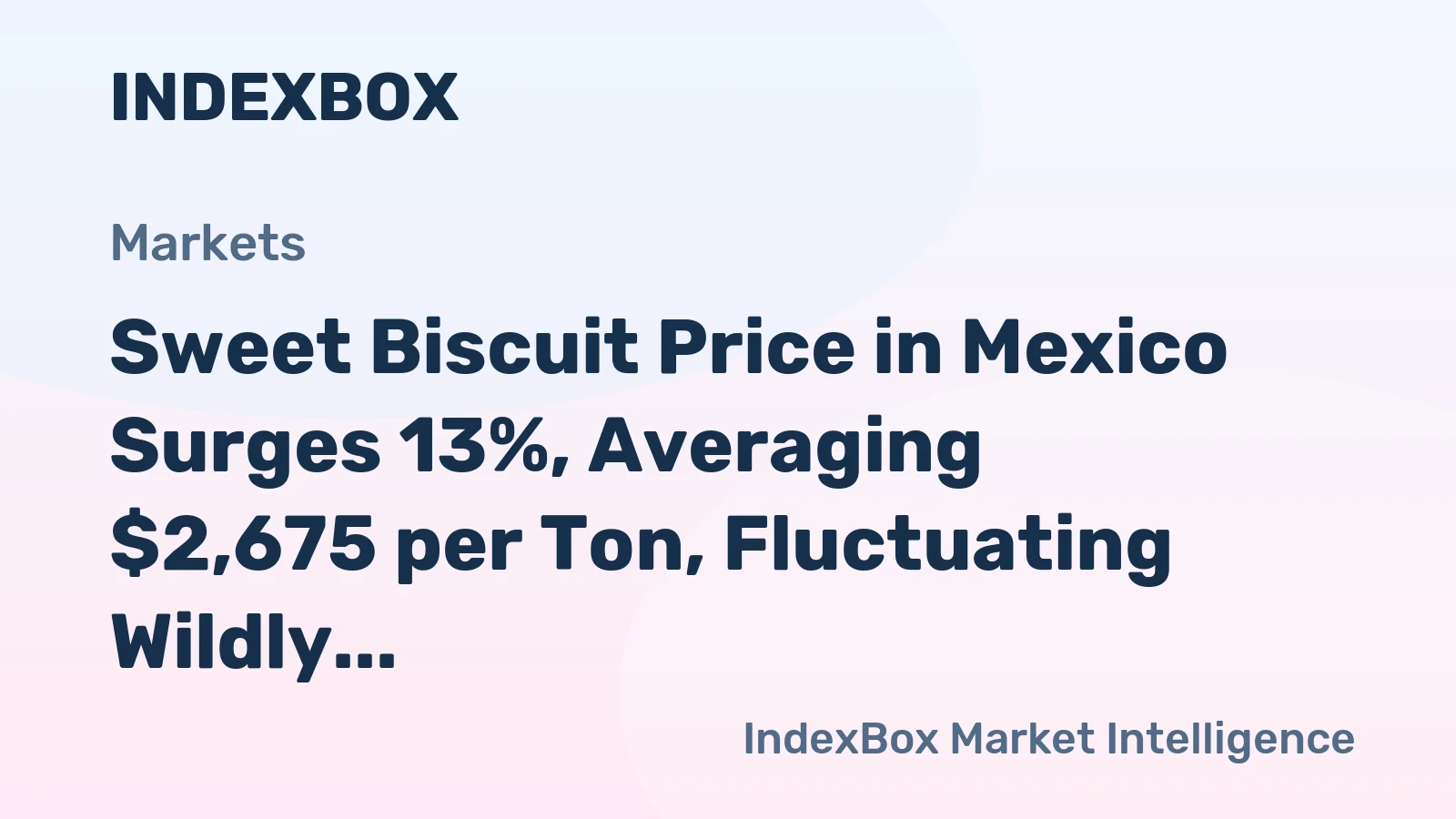 Sweet Biscuit Price in Mexico Surges 13%, Averaging $2,675 per Ton, Fluctuating Wildly over 2022