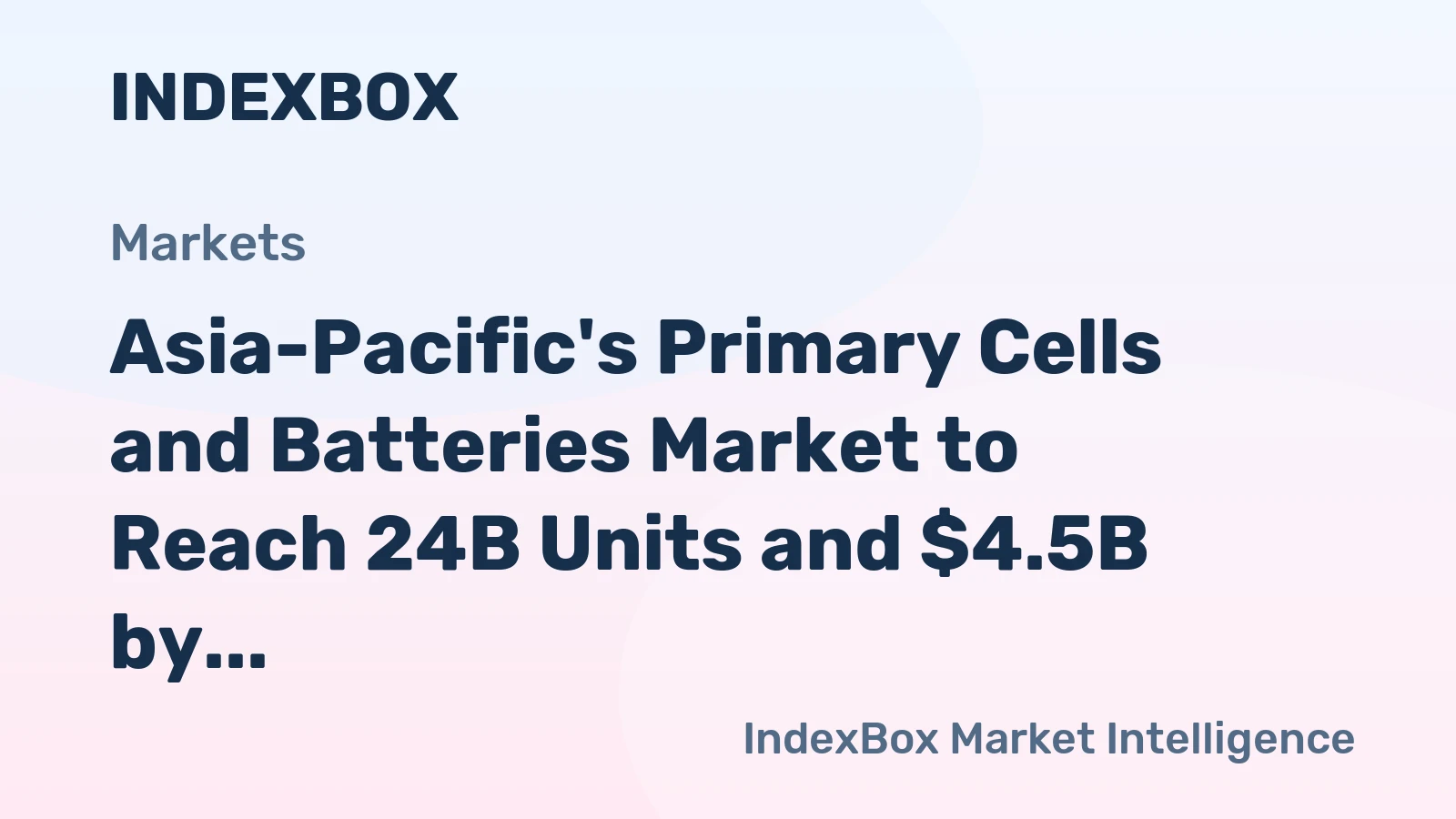 Asia-Pacific's Primary Cells and Batteries Market to Reach 24B Units and $4.5B by 2035, With Projected CAGR of +1.9% and +2.1%