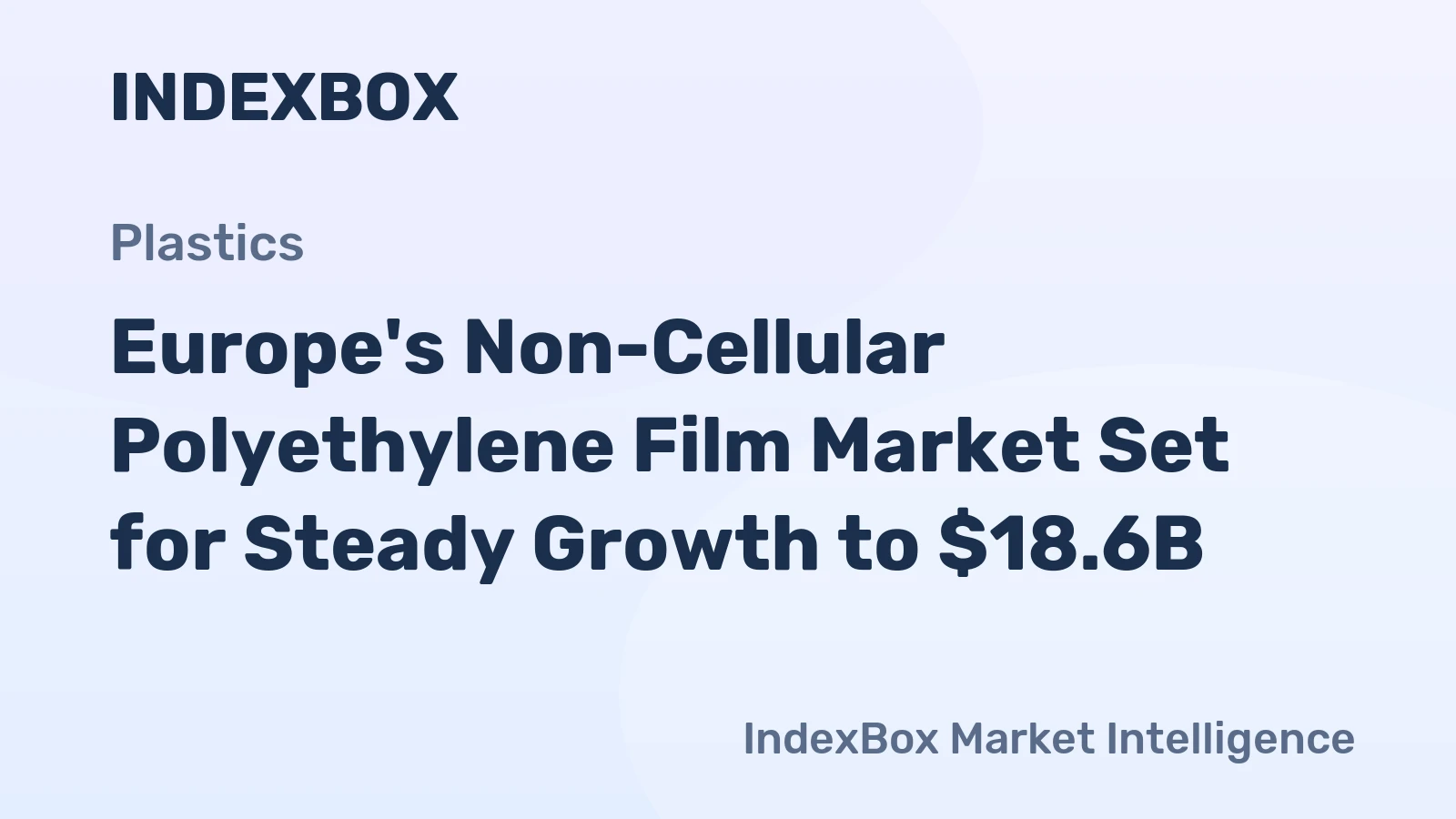 Europe's Non-Cellular Polyethylene Film Market Set for Steady Growth to $18.6B