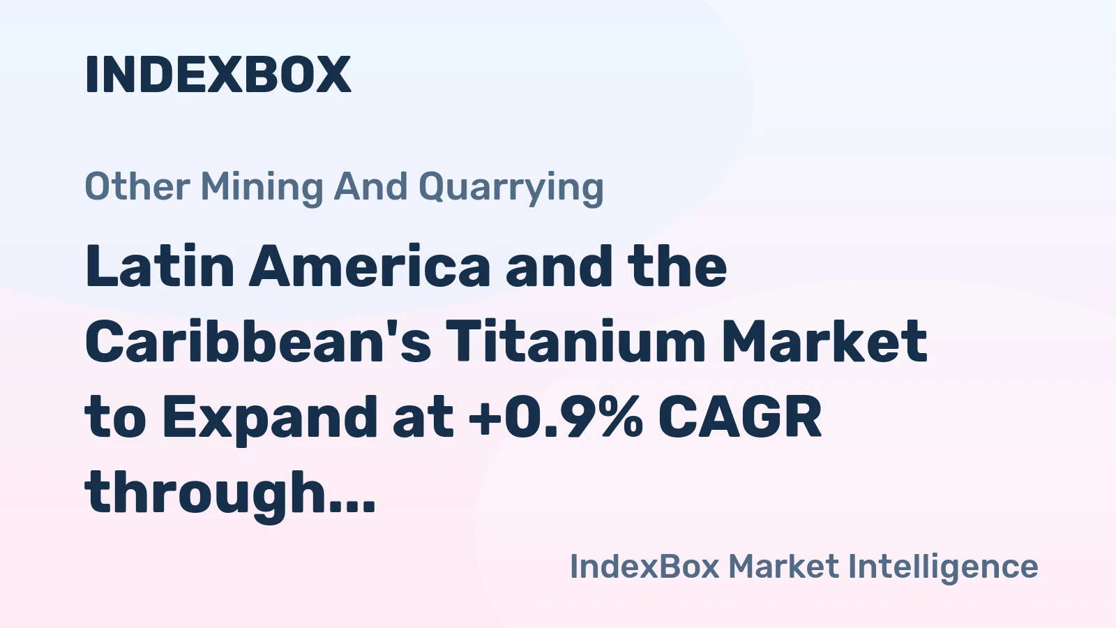 Latin America and the Caribbean's Titanium Market to Expand at +0.9% CAGR through 2035
