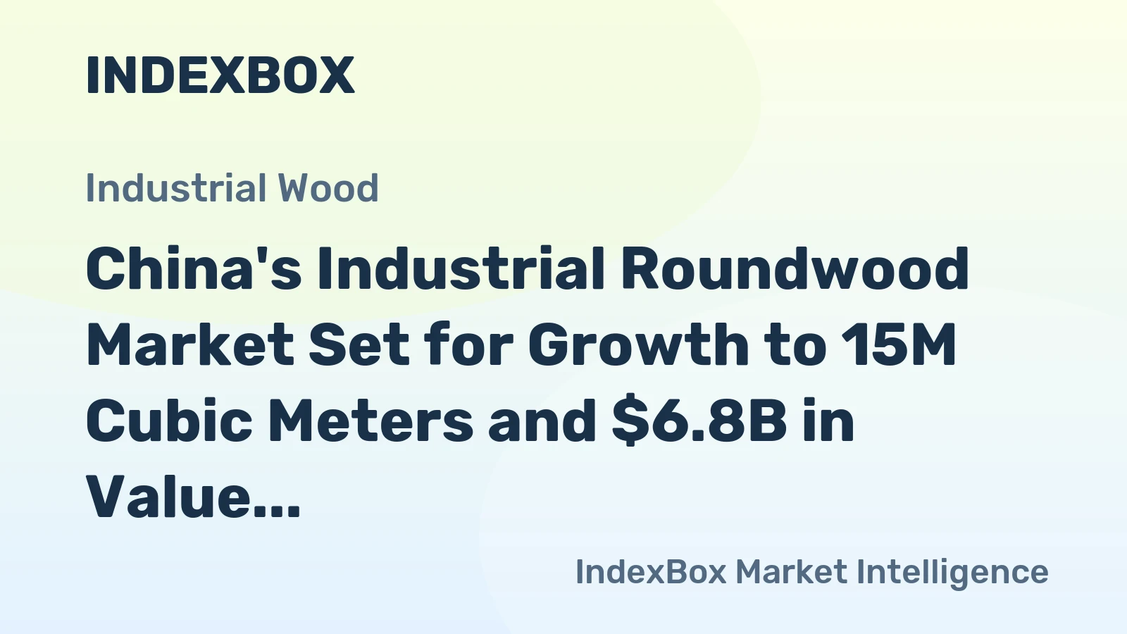 China's Industrial Roundwood Market Set for Growth to 15M Cubic Meters and $6.8B in Value