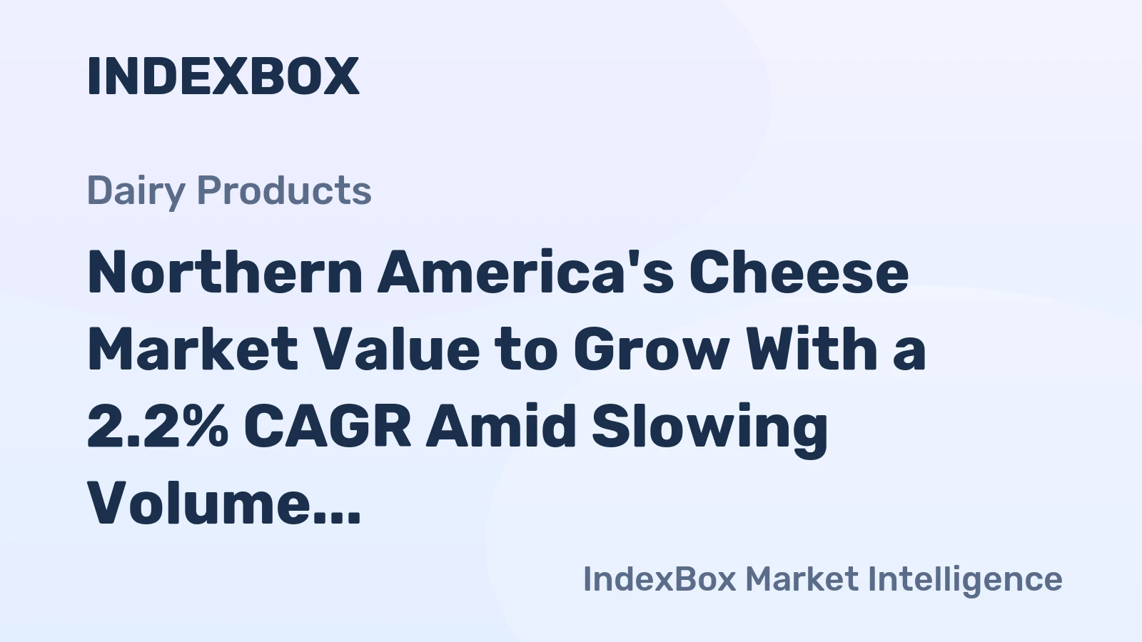 Northern America's Cheese Market Value to Grow With a 2.2% CAGR Amid Slowing Volume Expansion