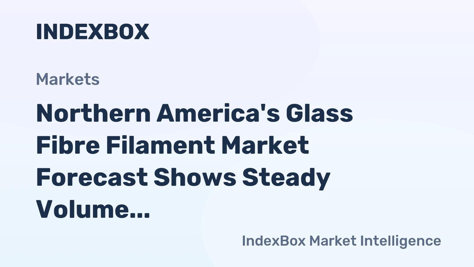 Northern America's Glass Fibre Filament Market Forecast Shows Steady Volume Growth and Rising Value