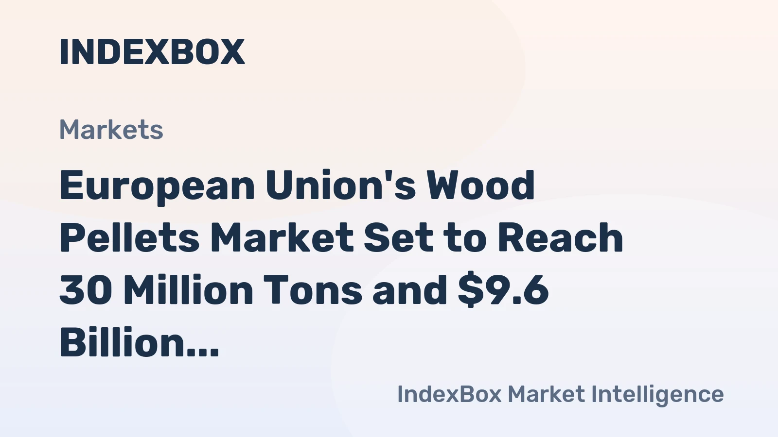 European Union's Wood Pellets Market Set to Reach 30 Million Tons and $9.6 Billion by 2035