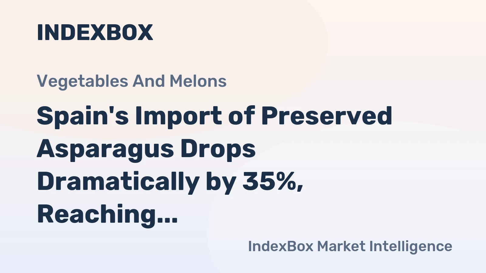 Spain's Import of Preserved Asparagus Drops Dramatically by 35%, Reaching $67M in 2024