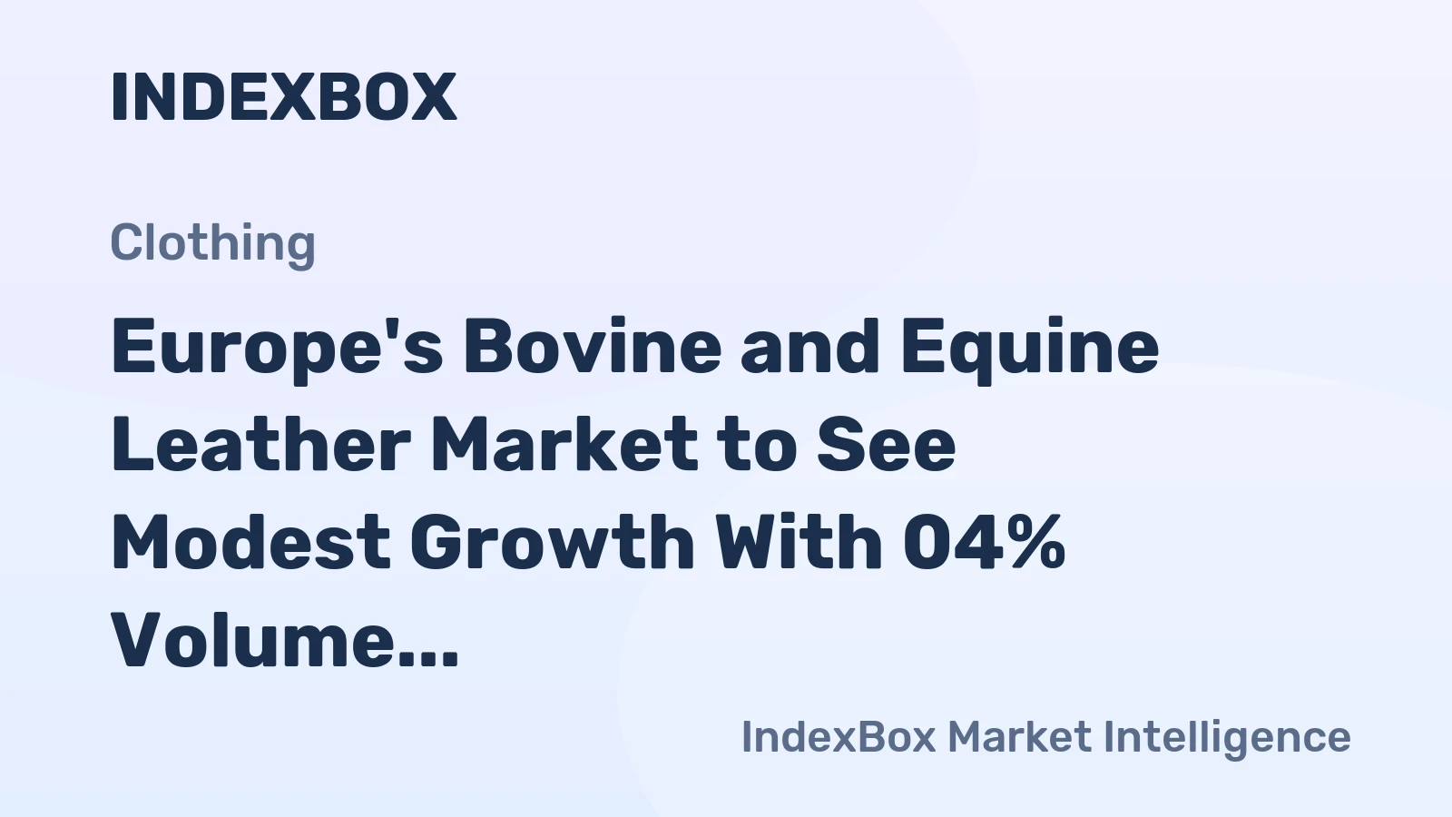 Europe's Bovine and Equine Leather Market to See Modest Growth With 04% Volume CAGR Through 2035