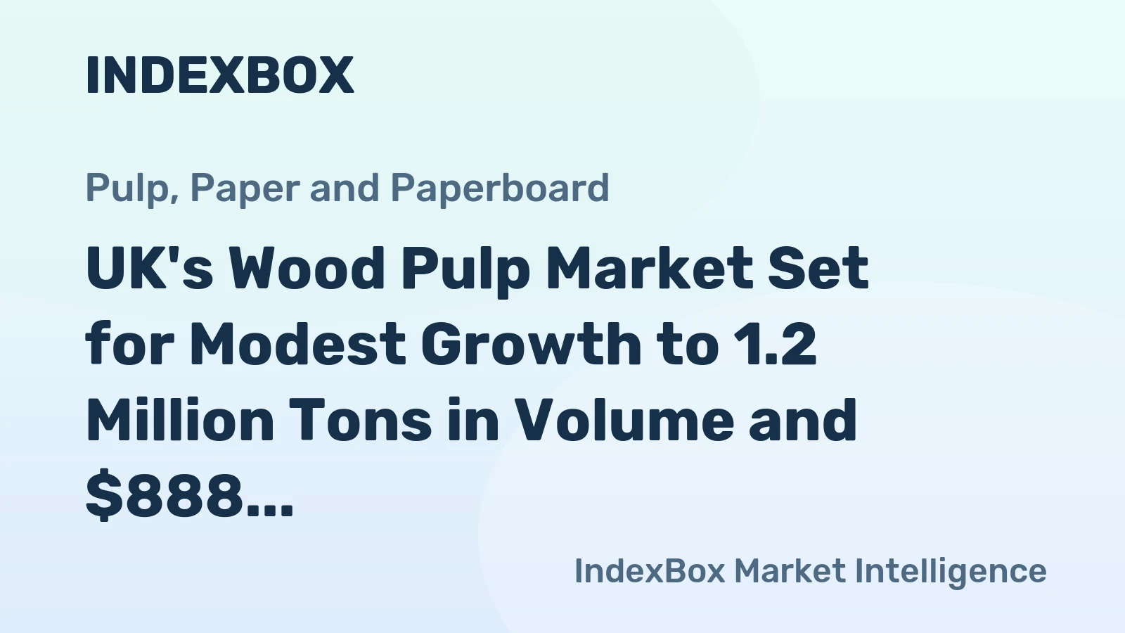 UK's Wood Pulp Market Set for Modest Growth to 1.2 Million Tons in Volume and $888 Million in Value