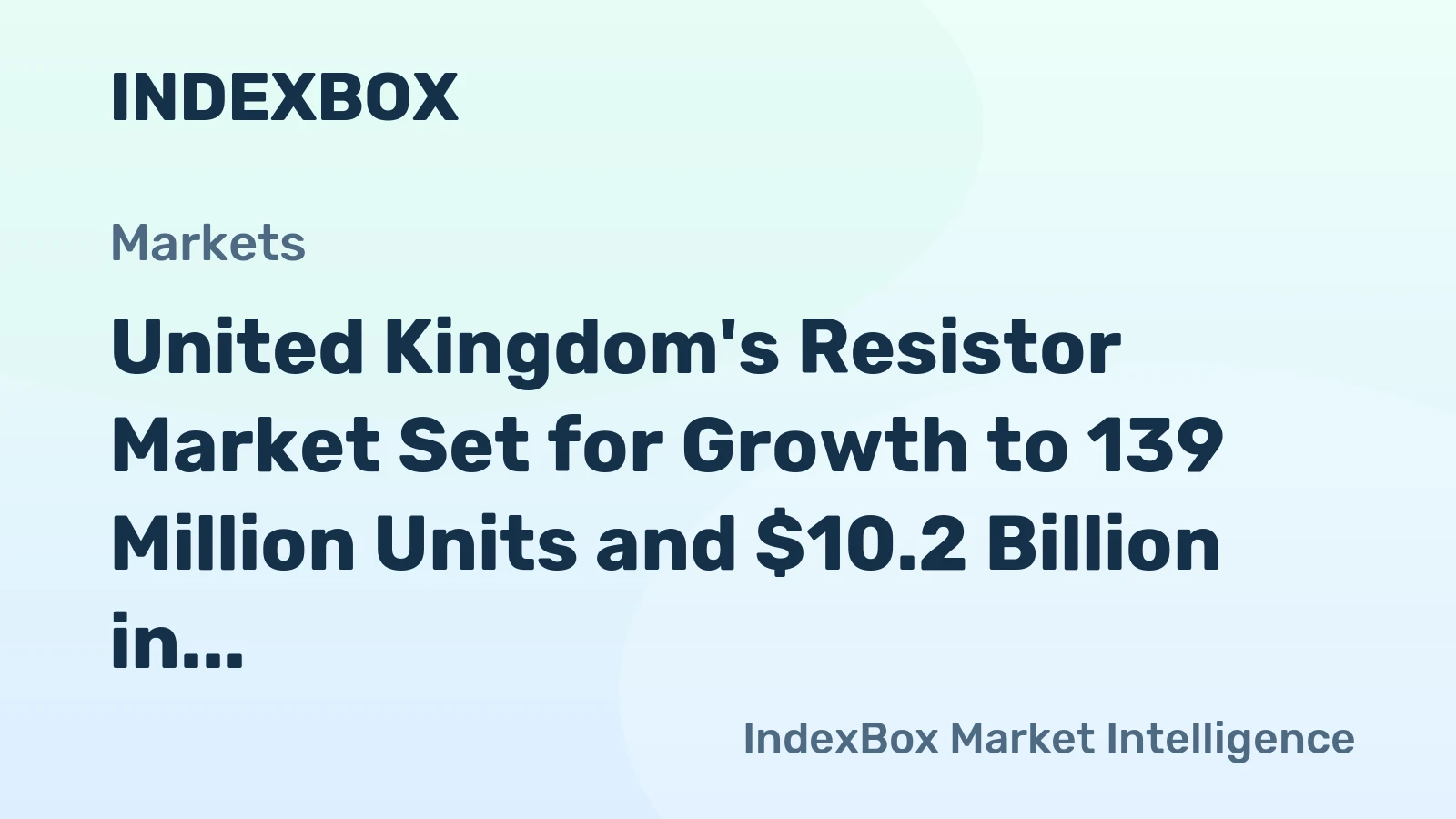 United Kingdom's Resistor Market Set for Growth to 139 Million Units and $10.2 Billion in Value