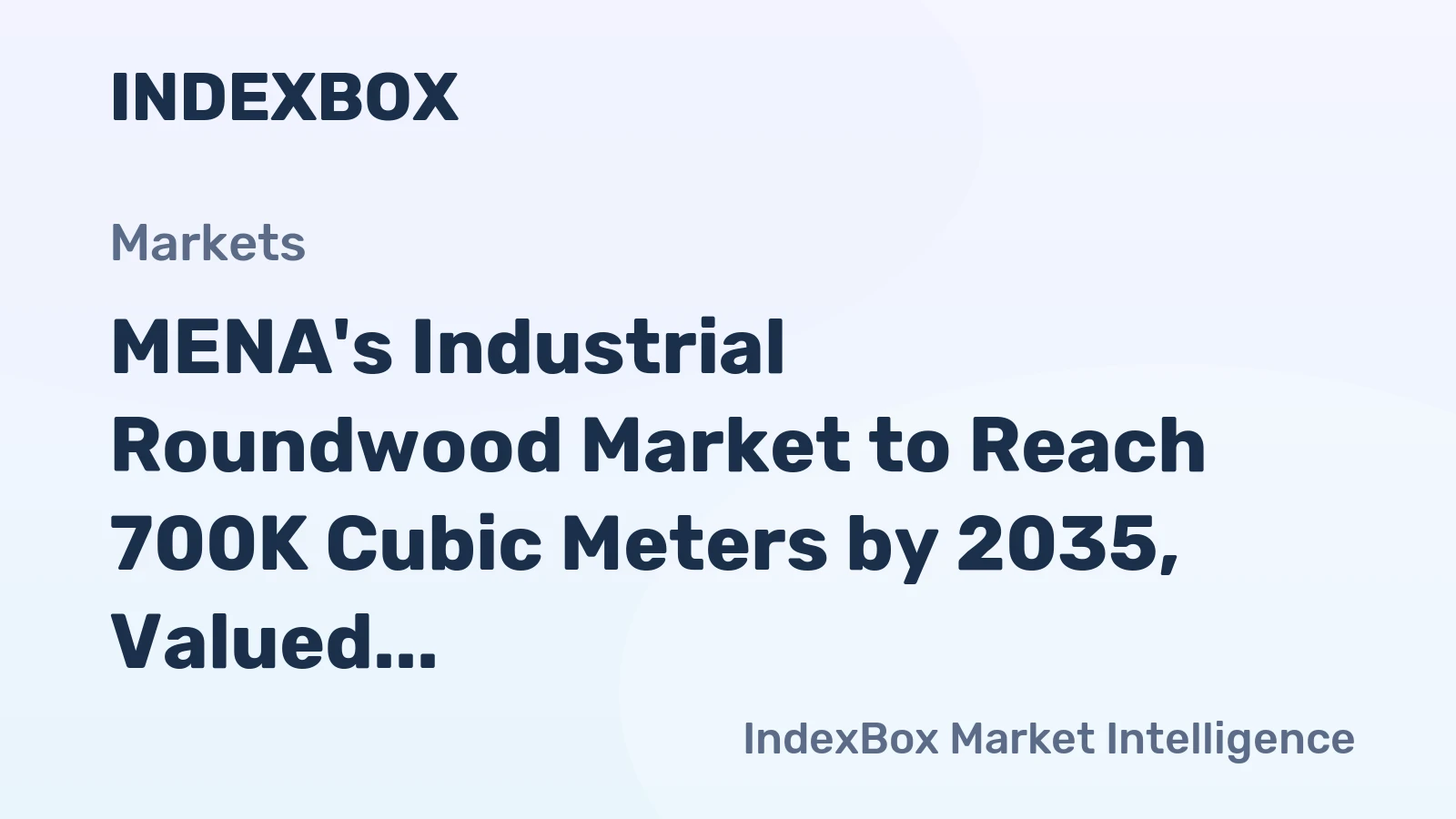 MENA's Industrial Roundwood Market to Reach 700K Cubic Meters by 2035, Valued at $213M