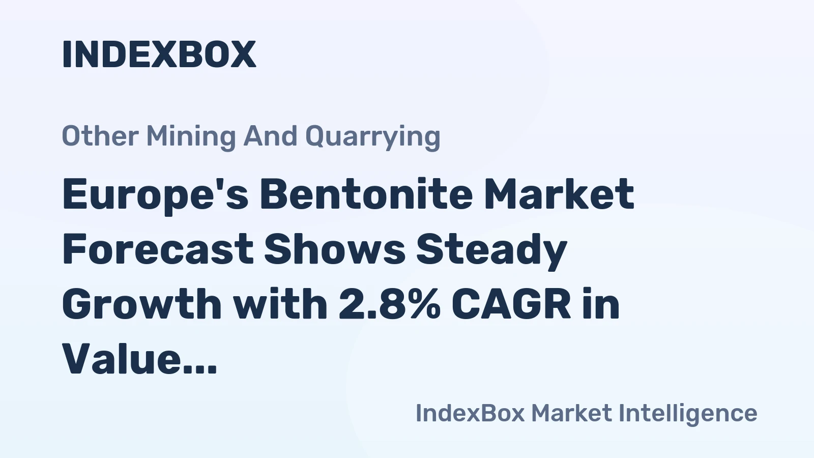Europe's Bentonite Market Forecast Shows Steady Growth with 2.8% CAGR in Value