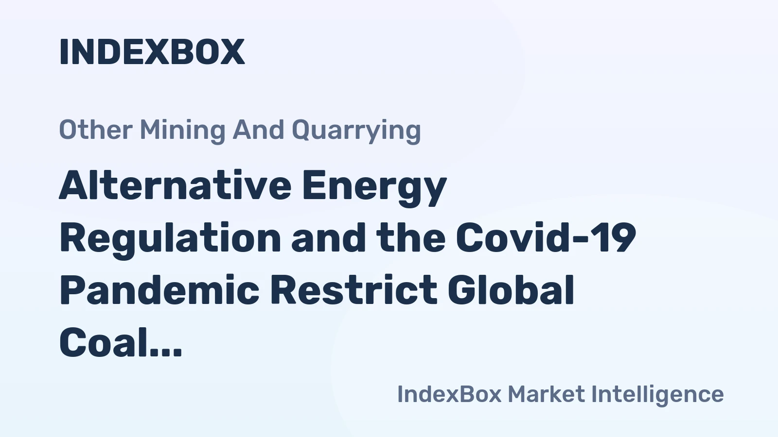 Alternative Energy Regulation and the Covid-19 Pandemic Restrict Global Coal Market Growth