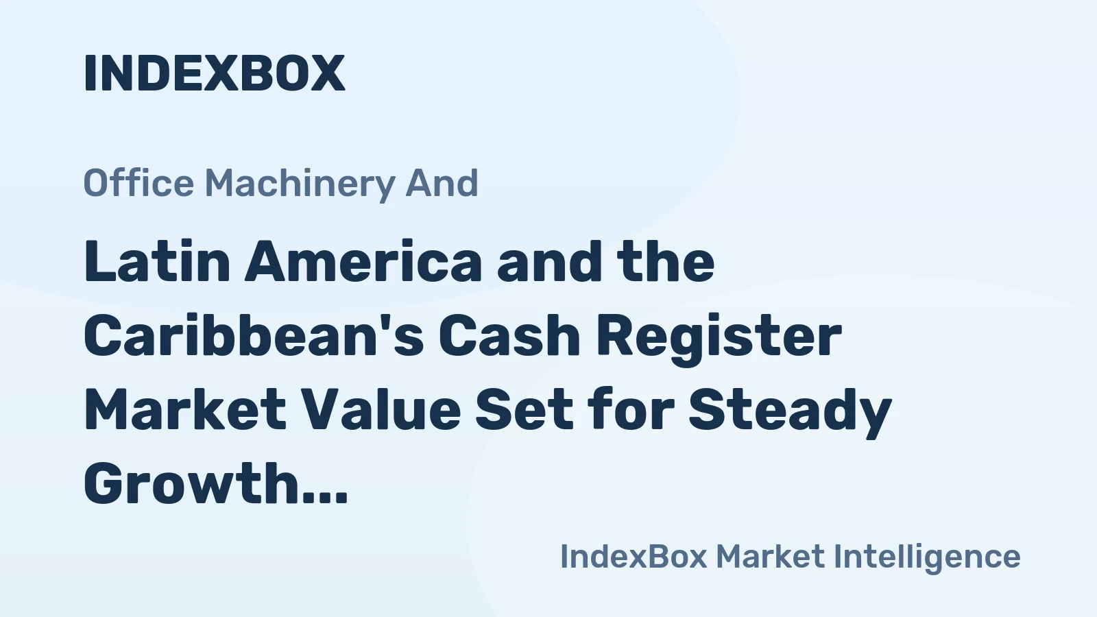 Latin America and the Caribbean's Cash Register Market Value Set for Steady Growth with 2.1% CAGR