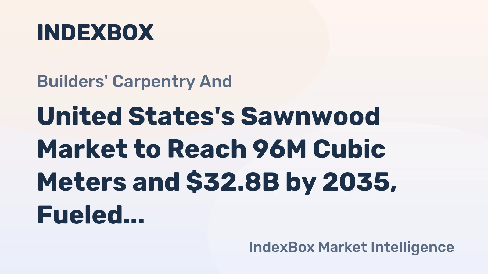 United States's Sawnwood Market to Reach 96M Cubic Meters and $32.8B by 2035, Fueled by Growing Demand