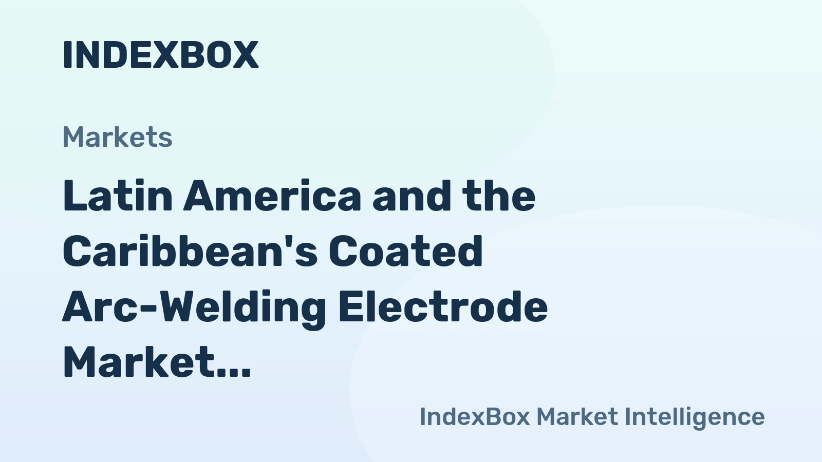 Latin America and the Caribbean's Coated Arc-Welding Electrode Market Poised for Modest Growth With a 1.7% CAGR in Value