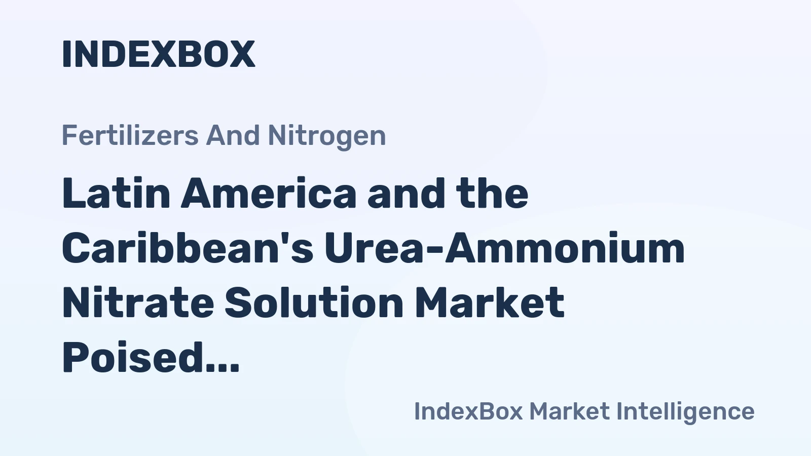 Latin America and the Caribbean's Urea-Ammonium Nitrate Solution Market Poised for Steady Growth With a 3.6% CAGR in Value