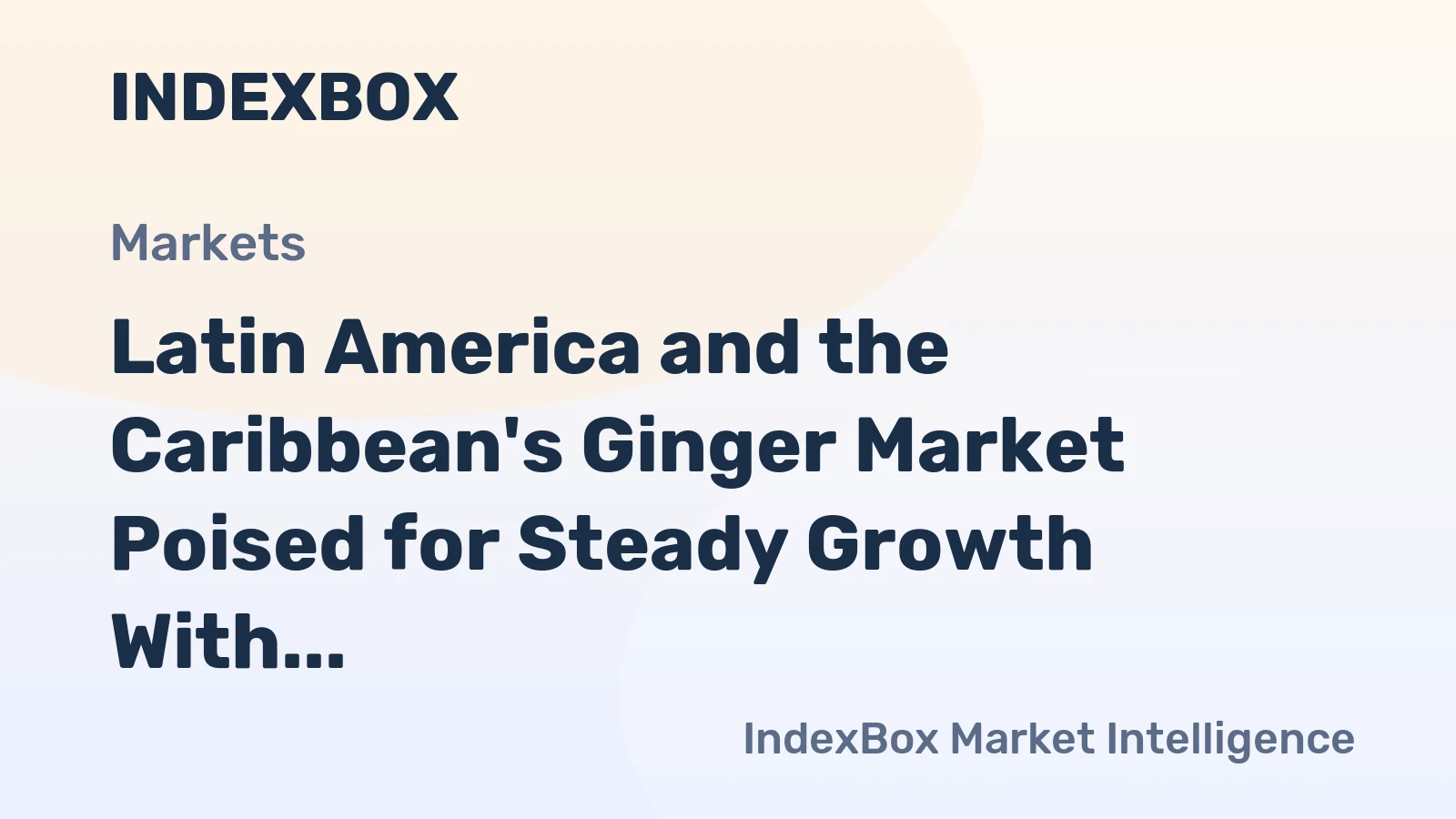 Latin America and the Caribbean's Ginger Market Poised for Steady Growth With 2.9% CAGR in Value
