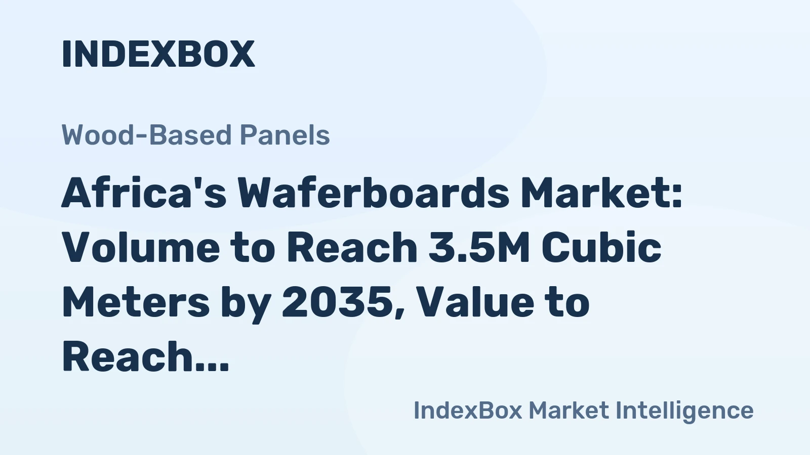 Africa's Waferboards Market: Volume to Reach 3.5M Cubic Meters by 2035, Value to Reach $958M