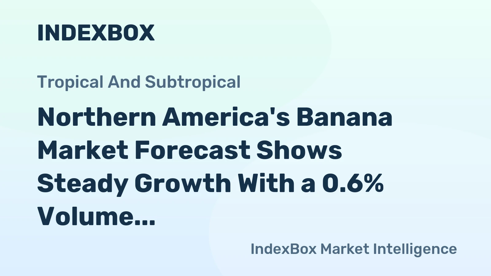 Northern America's Banana Market Forecast Shows Steady Growth With a 0.6% Volume CAGR