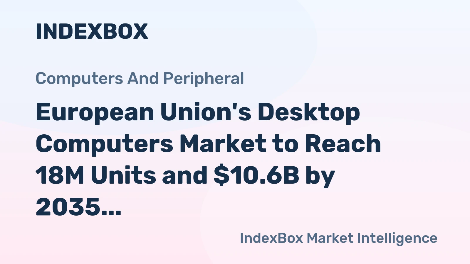 European Union's Desktop Computers Market to Reach 18M Units and $10.6B by 2035