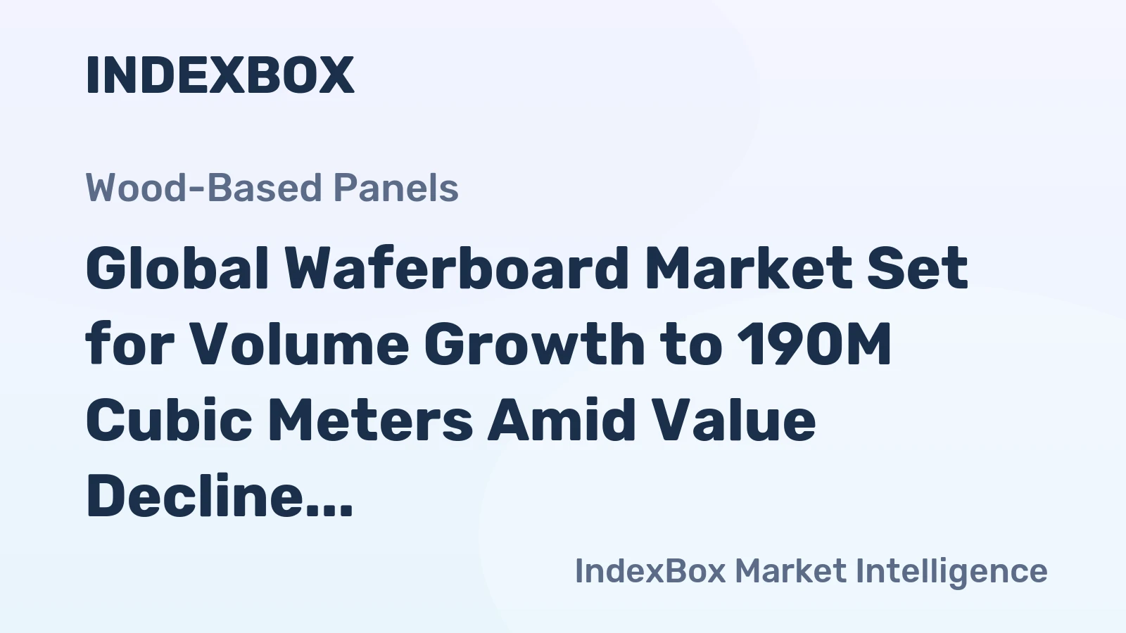 Global Waferboard Market Set for Volume Growth to 190M Cubic Meters Amid Value Decline to $346B