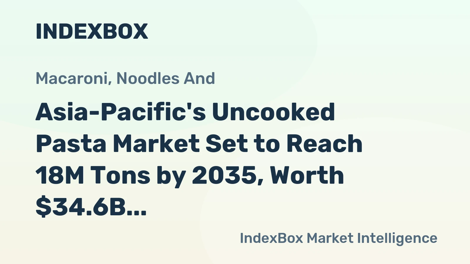 Asia-Pacific's Uncooked Pasta Market Set to Reach 18M Tons by 2035, Worth $34.6B