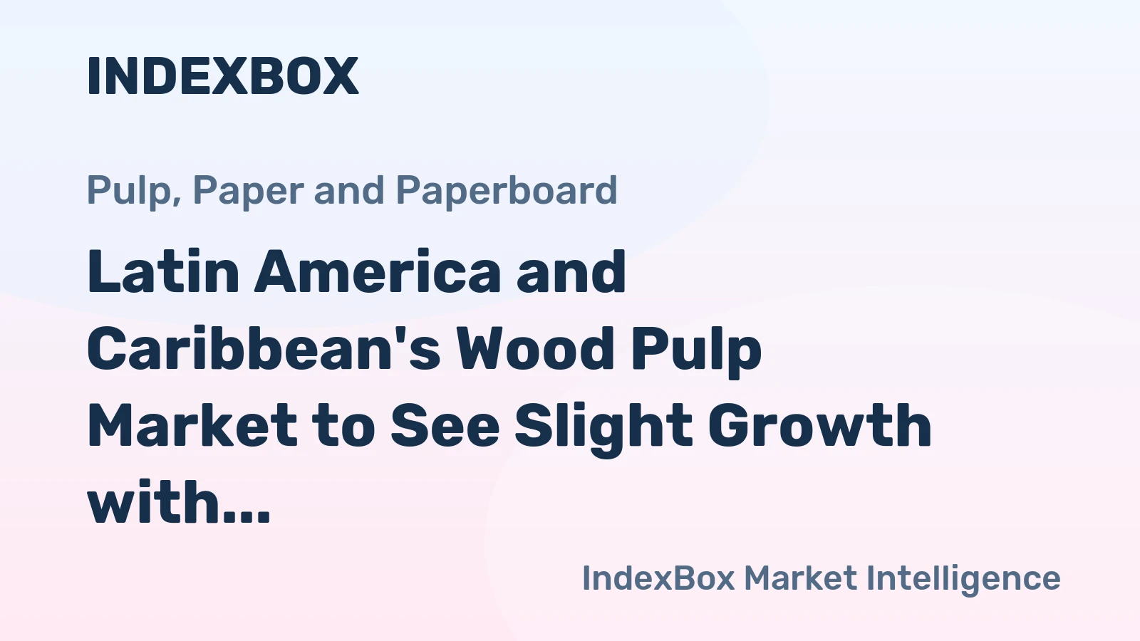 Latin America and Caribbean's Wood Pulp Market to See Slight Growth with +2.6% CAGR Through 2035
