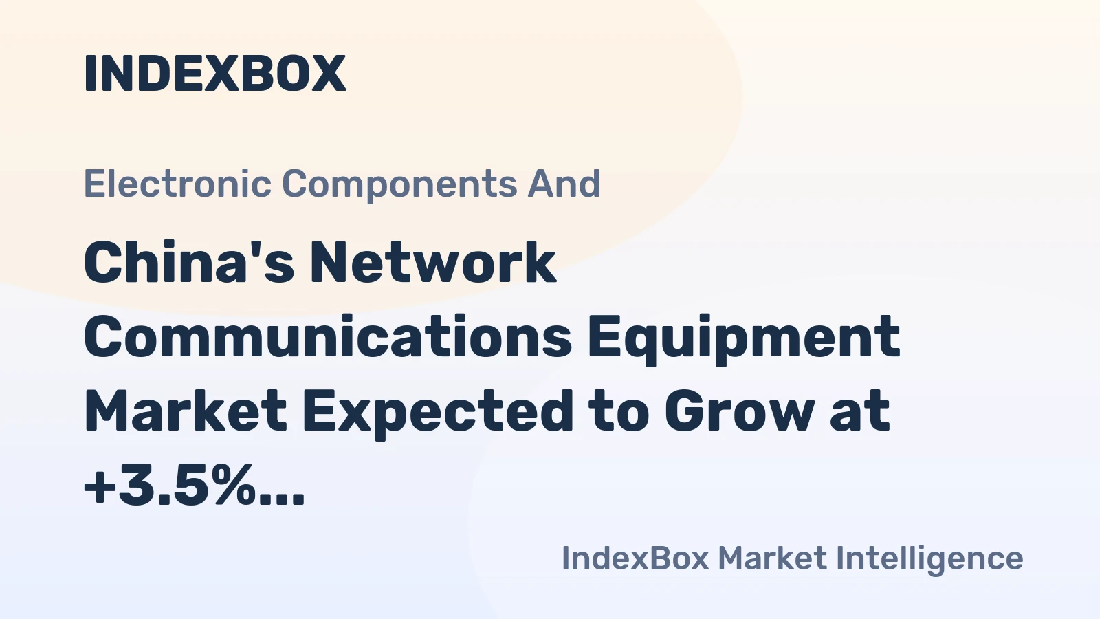 China's Network Communications Equipment Market Expected to Grow at +3.5% CAGR to Reach $6.3B by 2035