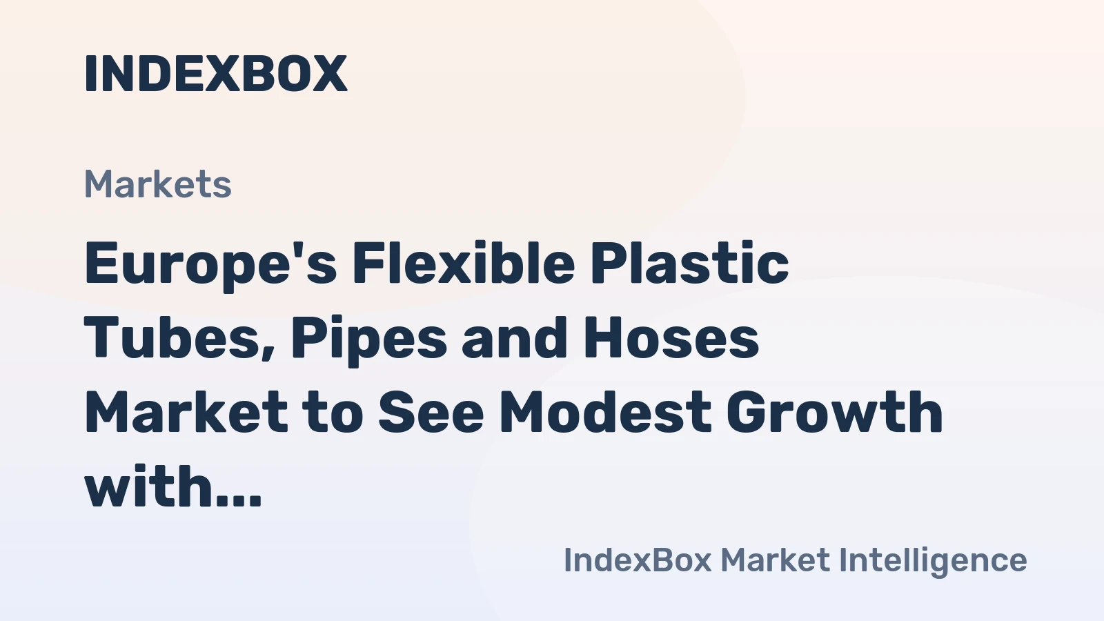Europe's Flexible Plastic Tubes, Pipes and Hoses Market to See Modest Growth with a +1.2% Volume CAGR