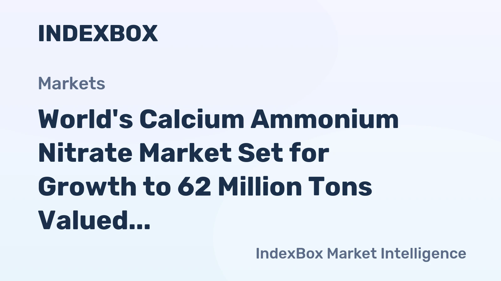 World's Calcium Ammonium Nitrate Market Set for Growth to 62 Million Tons Valued at $30.3 Billion