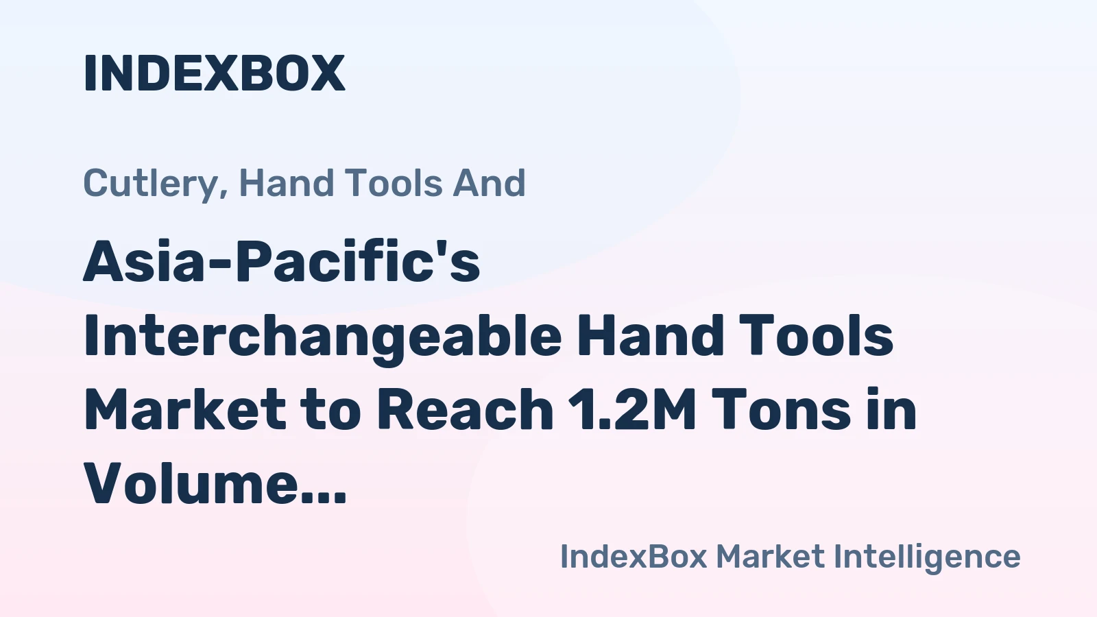 Asia-Pacific's Interchangeable Hand Tools Market to Reach 1.2M Tons in Volume and $22.8B in Value by 2035