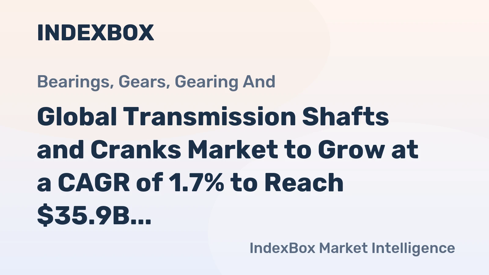 Global Transmission Shafts and Cranks Market to Grow at a CAGR of 1.7% to Reach $35.9B by 2035