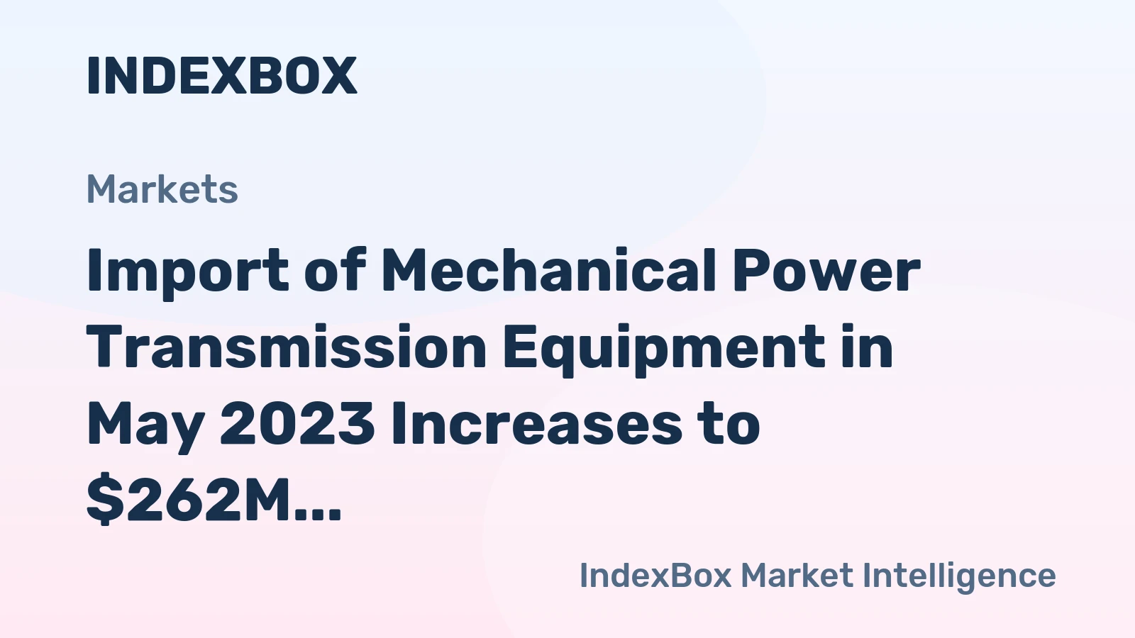 Import of Mechanical Power Transmission Equipment in May 2023 Increases to $262M in the United States