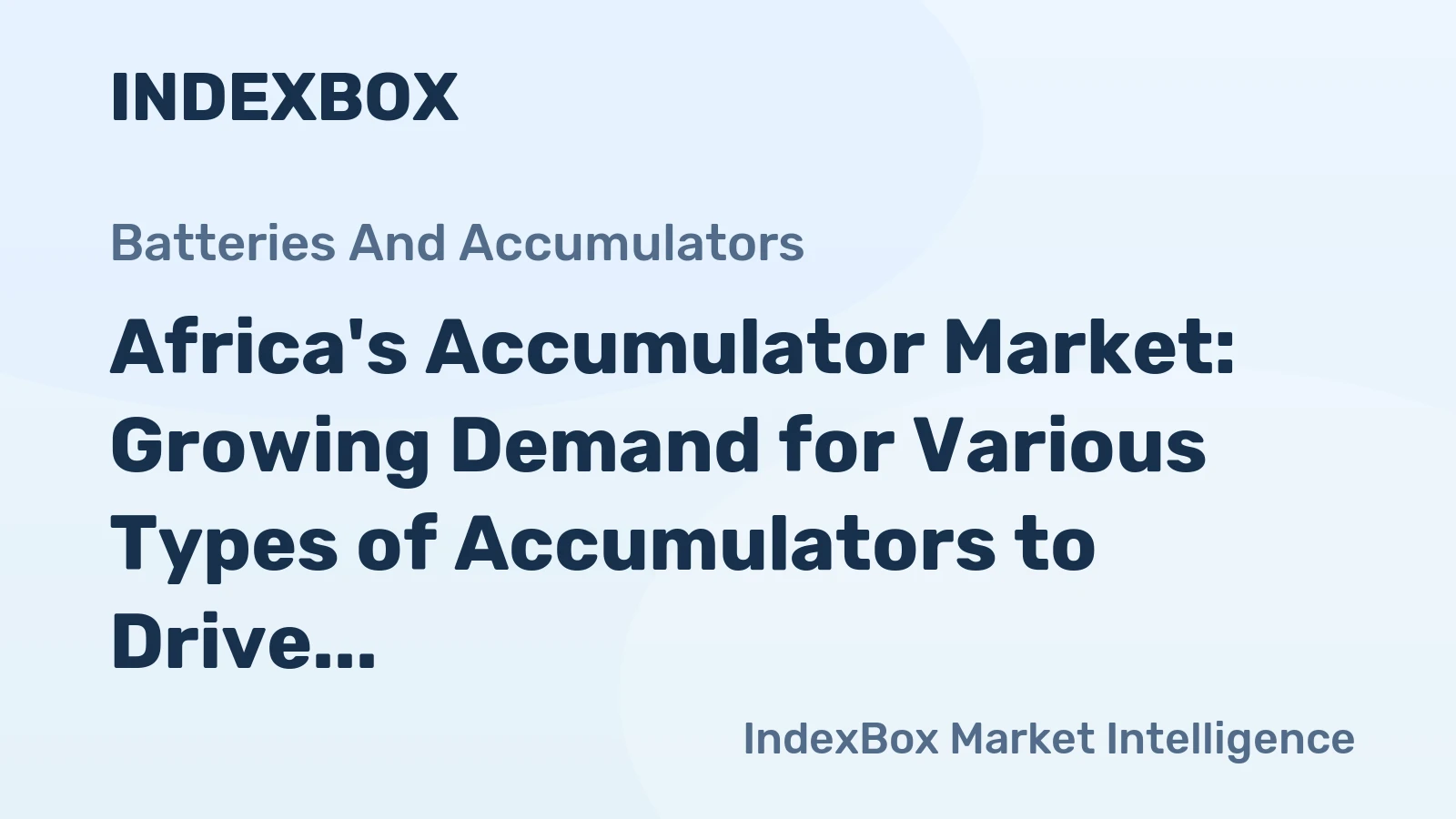 Africa's Accumulator Market: Growing Demand for Various Types of Accumulators to Drive Market Volume to 172M Units and Market Value to $9.1B by 2035