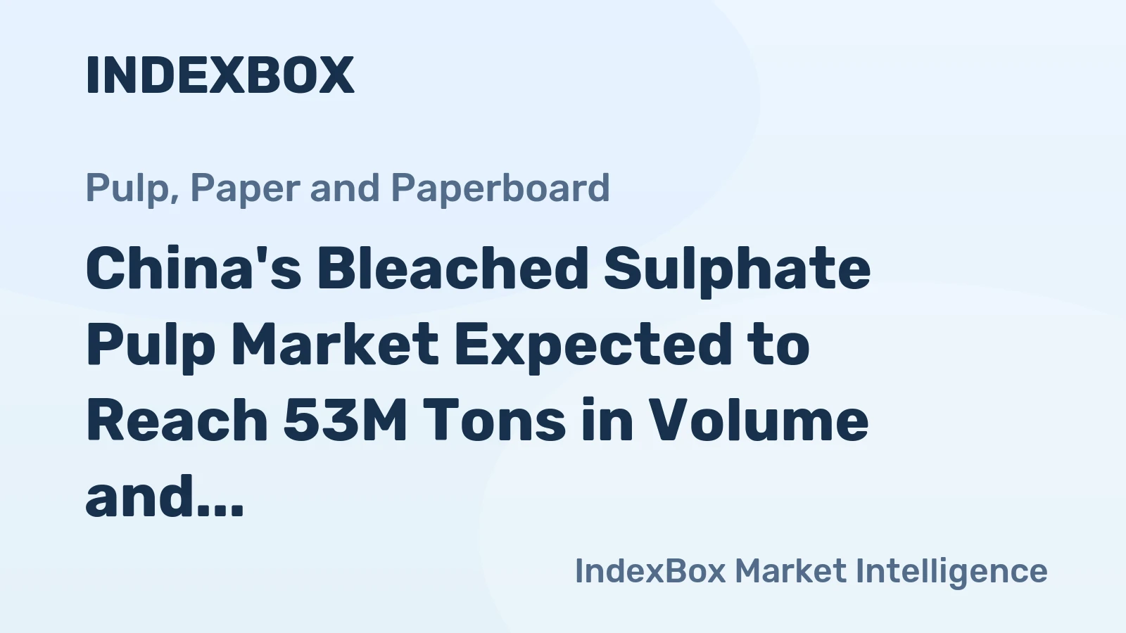China's Bleached Sulphate Pulp Market Expected to Reach 53M Tons in Volume and $39.8B in Value by 2035