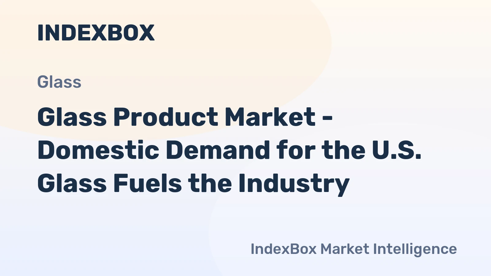 Glass Product Market - Domestic Demand for the U.S. Glass Fuels the Industry