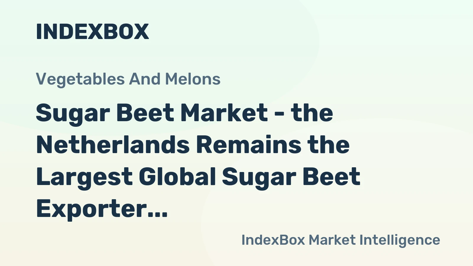Sugar Beet Market - the Netherlands Remains the Largest Global Sugar Beet Exporter